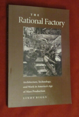 The Rational Factory : Architecture, Technology and Work in America's ...