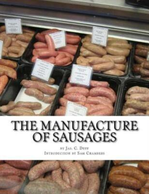 The Manufacture Of Sausages: The First And Only Book On Sausage Making ...