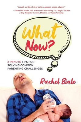 What Now? Two-minute Tips for Solving Common Parenting Challenges by ...