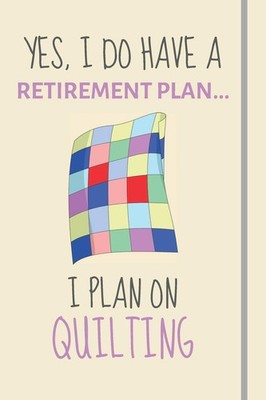 Yes, i do have a retirement plan... I plan on quilting: Funny Novelty ...