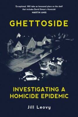Ghettoside: Investigating a Homicide Epidemic - Hardcover By Jill Leovy ...