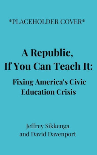 A Republic, If We Can Teach It: Fixing America's Civic Education Crisis ...