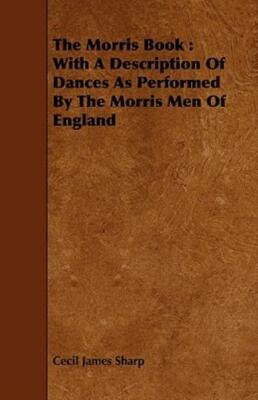 The Morris Book: With A Description Of Dances As Performed By The ...