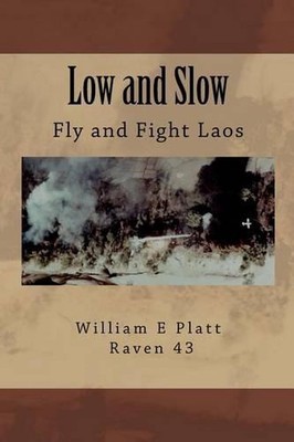 Low and Slow: Fly and Fight Laos by William E. Platt (English ...