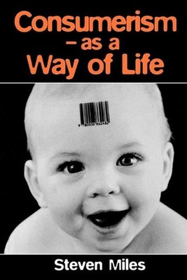 Consumerism: As a Way of Life by Steven Miles (English) Paperback Book ...