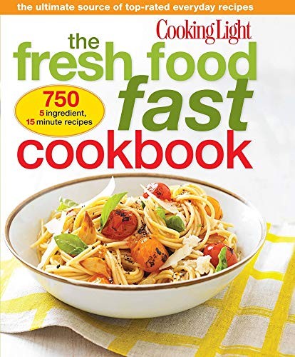 COOKING LIGHT THE FRESH FOOD FAST COOKBOOK: THE ULTIMATE By The Editors ...