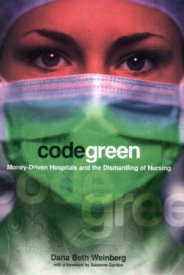 Code Green: Money-Driven Hospitals and the Dismantling of Nursing (The ...