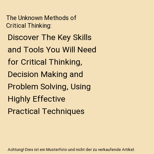 The Unknown Methods of Critical Thinking: Discover The Key Skills and ...