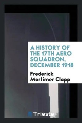 Frederick Mortimer Clapp | A history of the 17th aero squadron ...