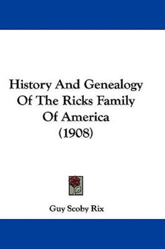 History and Genealogy of the Ricks Family of America by Guy Scoby Rix ...