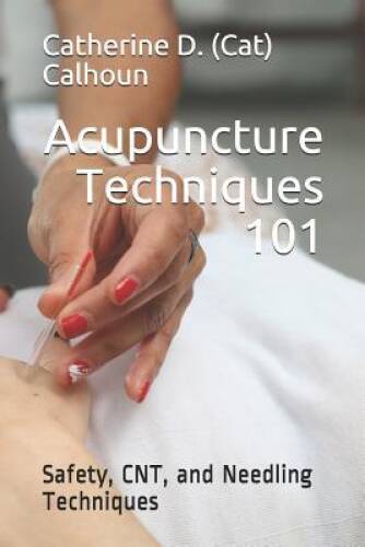 Acupuncture Techniques 101: Safety, CNT, and Needling Techniques (Ch ...
