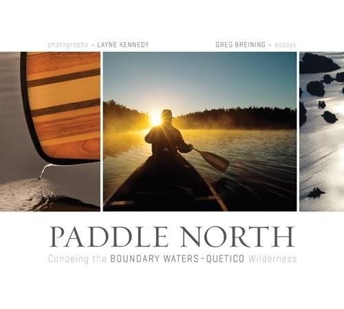 PADDLE NORTH: CANOEING THE BOUNDARY WATERS-QUETICO By Greg Breining ...