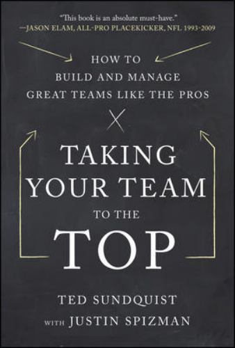 Taking Your Team to the Top: How to Build and Manage Great Teams Like ...