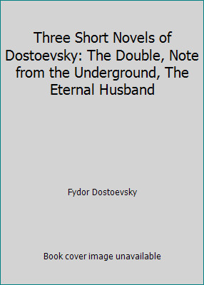 Three Short Novels of Dostoevsky: The Double, Note from the Underground ...