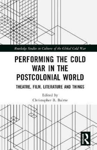 Christopher B. Balme Performing the Cold War in the Postcolonial World ...