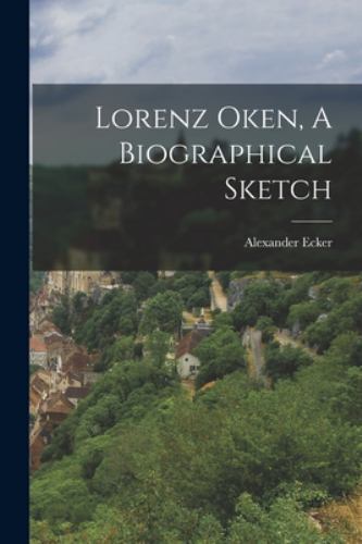 Lorenz Oken, a Biographical Sketch by Alexander Ecker (2022, Trade ...