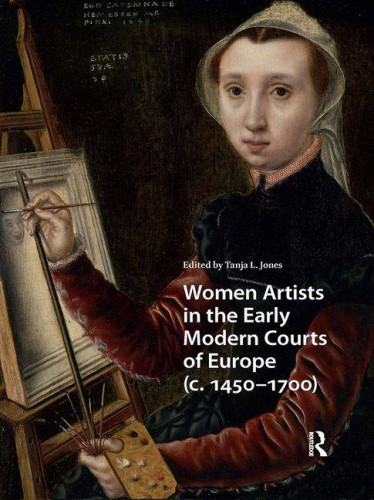 Visual and Material Culture, 1300-1700 Ser.: Women Artists in the Early ...