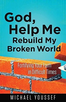 GOD, HELP ME REBUILD MY BROKEN WORLD: FORTIFYING YOUR By Michael ...