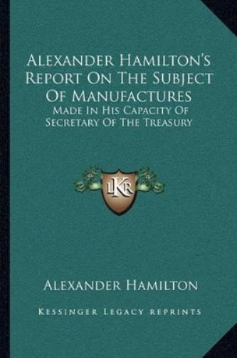 Alexander Hamil Alexander Hamilton's Report On The Subject Of Manufa ...