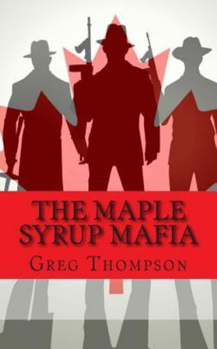 Maple Syrup Mafia : A History of Organized Crime in Canada by Greg ...