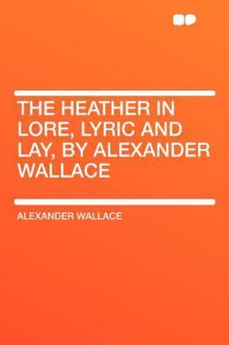 Heather in Lore, Lyric and Lay, by Alexander Wallace by Alexander ...