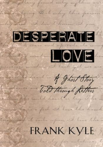 Kyle, Frank Desperate Love: A Ghost Story Told Throu (UK IMPORT) Book ...