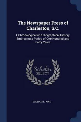 The Newspaper Press of Charleston, S. C. : A Chronological and ...