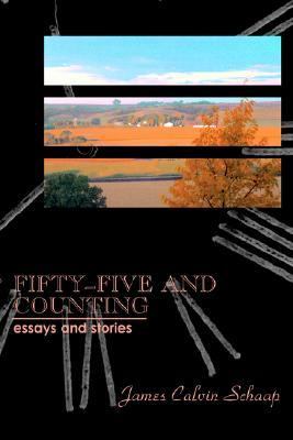 Fifty-Five and Counting : Essays and Stories by James C. Schaap ...