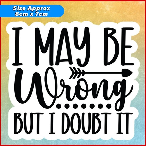 I May Be Wrong But I Doubt It Sticker Funny Laptop Car Mancave ...