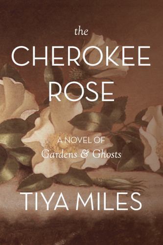 The Cherokee Rose: A Novel of Gardens and Ghosts by Tiya Miles 9780895876355| eBay