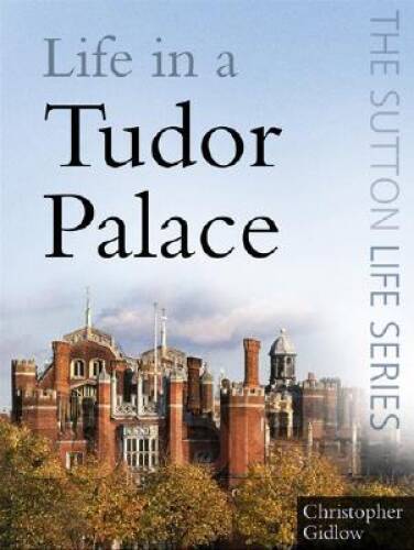 Life in a Tudor Palace (Sutton Life) - Paperback By Gidlow, Christopher ...