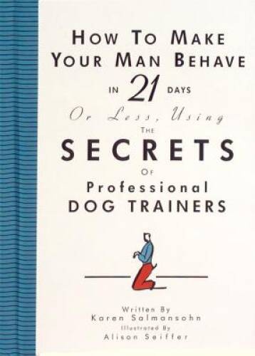 How to Make Your Man Behave in 21 Days or Less Using the Secrets of ...