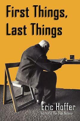 First Things, Last Things by Eric Hoffer (Paperback, 2008) for sale online | eBay