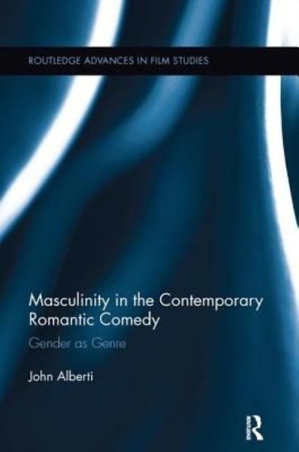 Masculinity in the Contemporary Romantic Comedy : Gender As Genre by ...