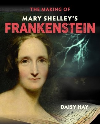 Daisy Hay The Making of Mary Shelley's Frankenstein (Paperback) (UK ...