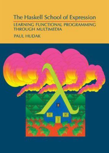 Haskell School of Expression : Learning Functional Programming Through Multimedia by Paul Hudak ...