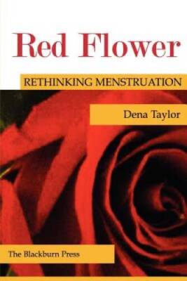 Red Flower: Rethinking Menstruation - Paperback By Taylor, Dena - GOOD ...