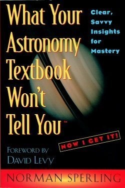 What Your Astronomy Textbook Won't Tell You: Clear, Savvy Insights for ...