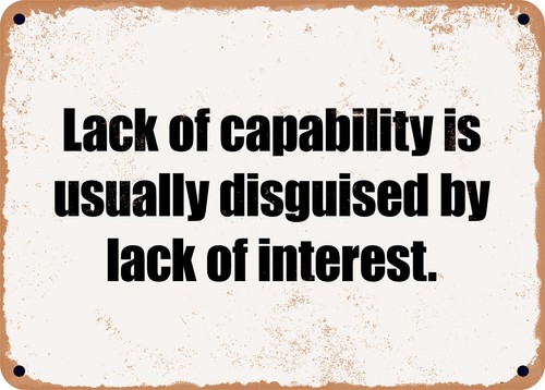 METAL SIGN - Lack of capability is usually disguised by lack of ...