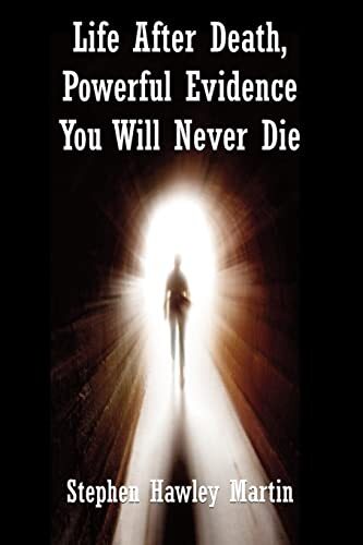 Life After Death, Powerful Evidence You Will Never Die, Martin ...