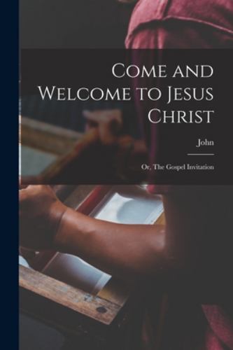 Come and Welcome to Jesus Christ; or, The Gospel Invitation, Like New ...