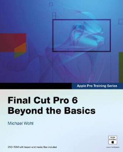 Apple Pro Training Series: Final Cut Pro 6 Beyond the Basics ...