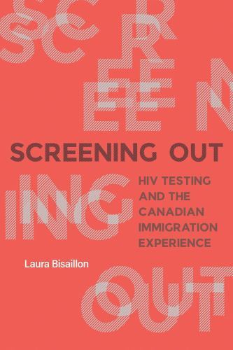 Screening Out : HIV Testing and the Canadian Immigration Experience ...