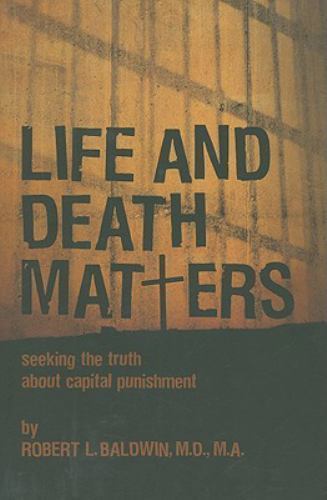 Life and Death Matters : Seeking the Truth about Capital Punishment by Robert L. Baldwin (2008 ...