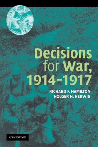 Decisions for War, 1914-1917 By Richard F. Hamilton, Holger H. H ...