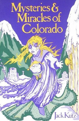 MYSTERIES & MIRACLES OF COLORADO: GUIDE BOOK TO THE By Jack Kutz ...