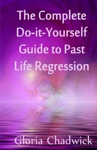 THE COMPLETE DO-IT-YOURSELF GUIDE TO PAST LIFE REGRESSION By Gloria ...