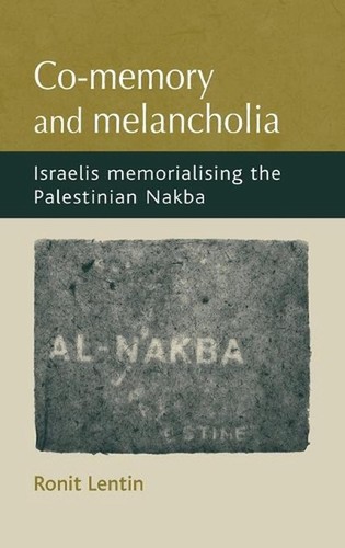 Co-Memory and Melancholia: Israelis Memorialising the Palestinian Nakba ...
