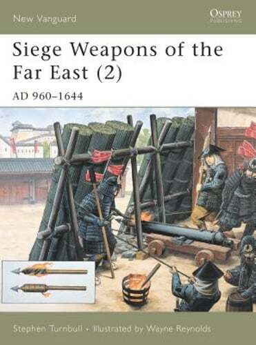 Siege Weapons of the Far East (2): AD 960-1644 by Stephen Turnbull: New ...