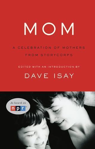 Mom : A Celebration of Mothers from StoryCorps by David Isay ...
